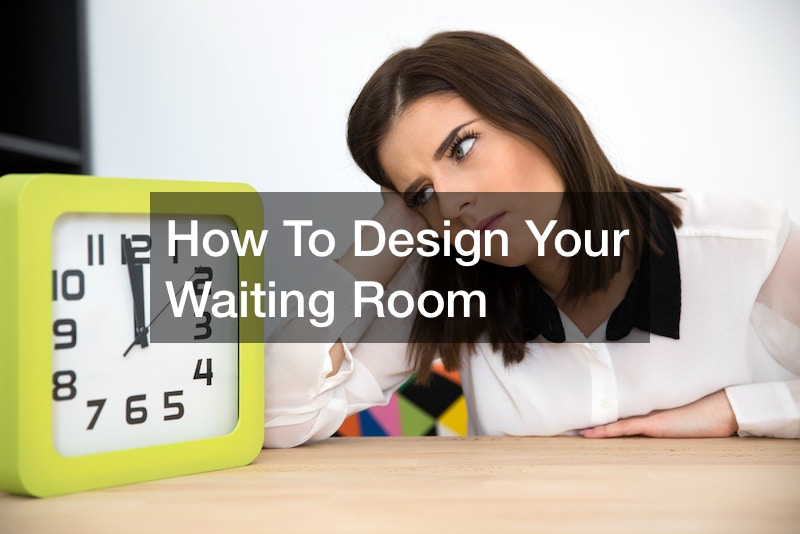 How To Design Your Waiting Room - Small Business Tips