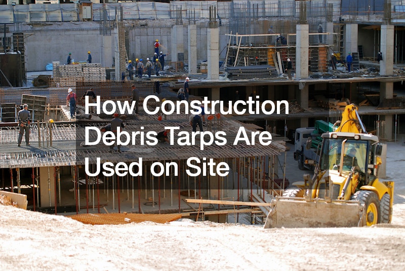 How Construction Debris Tarps Are Used on Site - Small Business Tips